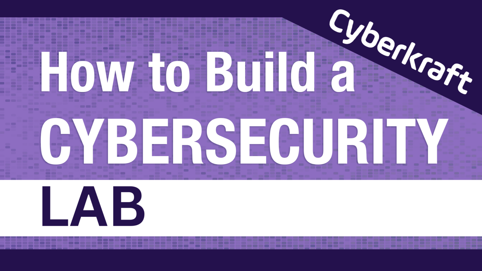 How to Build a Cybersecurity Lab - Cyberkrafttraining