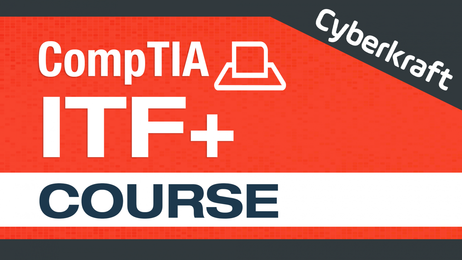 CompTIA ITF+ Course - Ace Your ITF+ Exam on Your First Try!