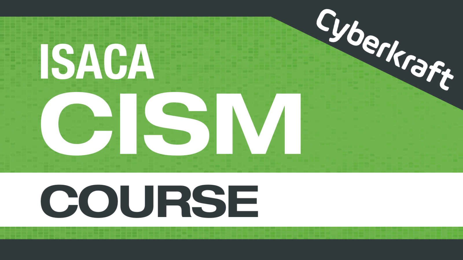 ISACA CISM Course - Cyberkraft - Accredited training Partner